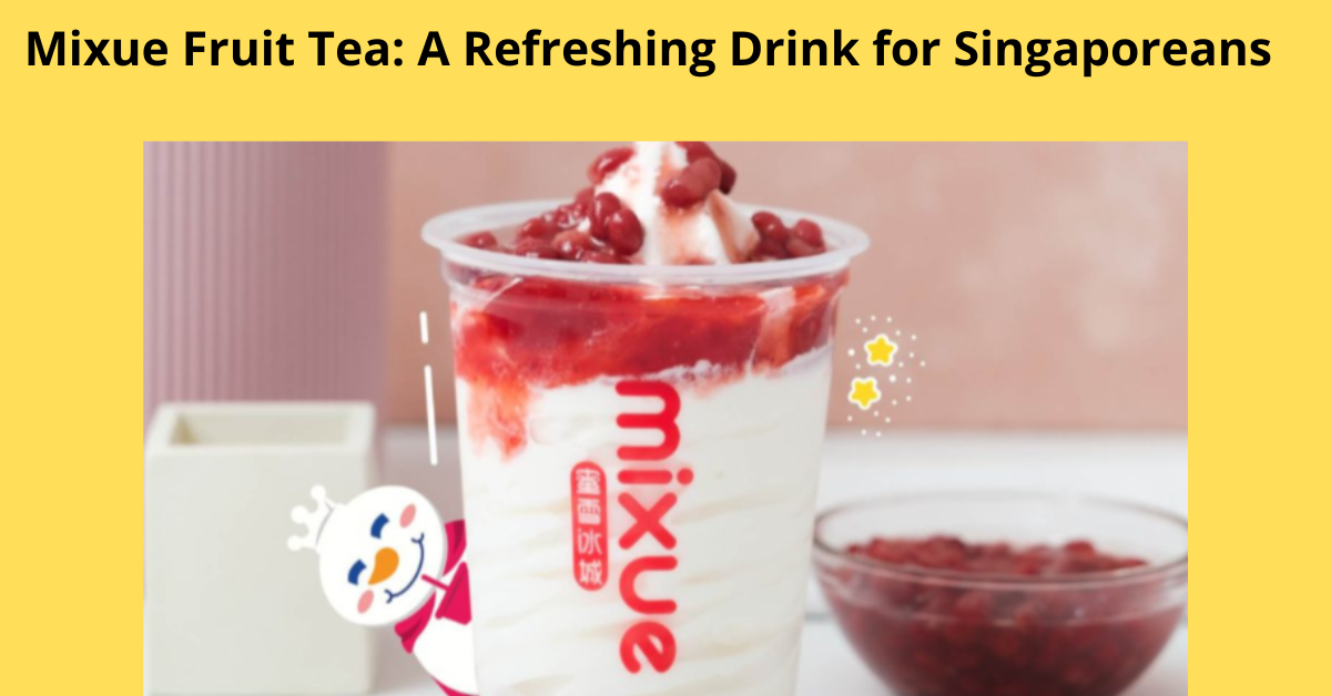 Mixue Fruit Tea: A Refreshing Drink for Singaporeans