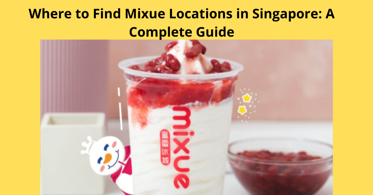Where to Find Mixue Locations in Singapore: A Complete Guide